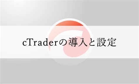 Ctraderの使い方まとめ【操作手順を動画や画像でわかりやすく説明します】 Forextech