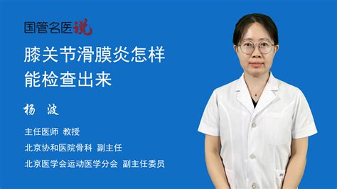 膝关节滑膜炎怎样能检查出来 怎么才能检查出来膝关节滑膜炎 膝关节滑膜炎怎么检查 北京协和医院 骨科 主任医师 杨波 视频科普 中国医药信息查询平台