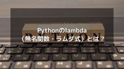 Pythonのlambda（無名関数・ラムダ式）とは？わかりやすく解説 プログニア