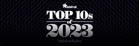Adafruits Top Ten Blog Posts Of 2023 Adafruittopten Adafruit Industries Makers Hackers