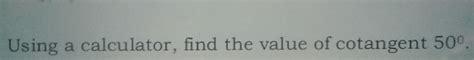 Using A Calculator Find The Value Of Cotangent 50 Gauthmath