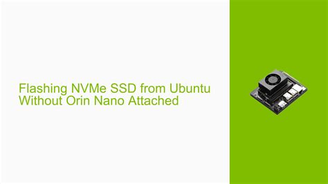 Flashing Nvme Ssd From Ubuntu Without Orin Nano Attached Help Docs