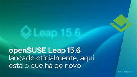 Opensuse Leap 15 6 Lançado Oficialmente Aqui Está O Que Há De Novo
