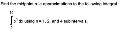Solved Find The Midpoint Rule Approximations To The Chegg Com