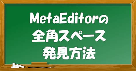 Metaeditorの全角スペース発見方法 フランのなるほどmt4