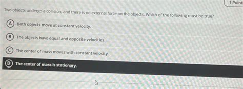 Solved 1 Point Two Objects Undergo A Collision And There Is