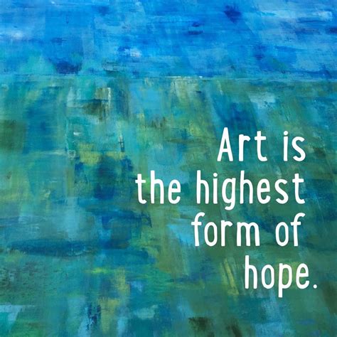 Art Is The Highest Form Of Hope