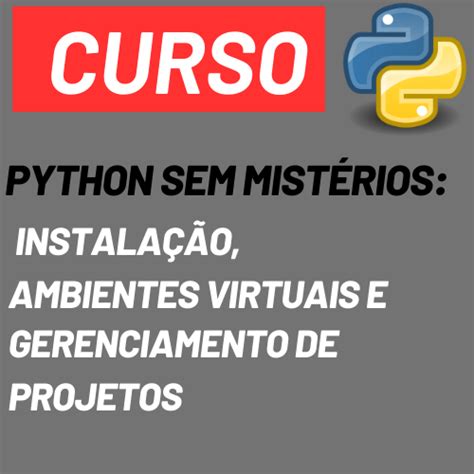 Python Sem Mistérios Instalação Ambientes Virtuais E Gerenciament