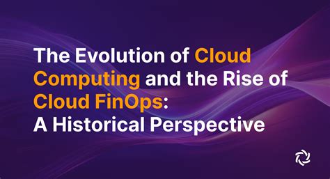 Evolution Of Cloud Computing And The Rise Of Cloud Finops