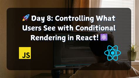 🚀 Day 8 Controlling What Users See With Conditional Rendering In React ⚛️ By Prakash Medium