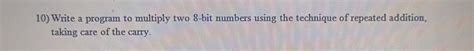 solved write a program to multiply two 8 bit numbers using