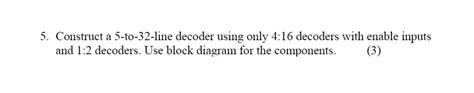 Solved 5 Construct A 5 To 32 Line Decoder Using Only 416 Decoders