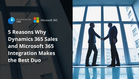 5 Reasons Why Dynamics 365 Sales And Microsoft 365 Integration Makes The… Dynamics 365