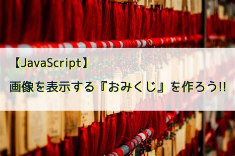 【javascript】画像を表示する『』おみくじ』を作ろう Ictエンジニアのための教習所