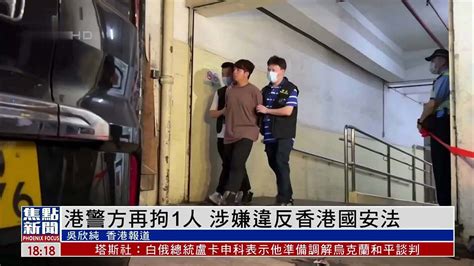 香港警方再拘1人 涉嫌违反香港国安法凤凰网视频凤凰网