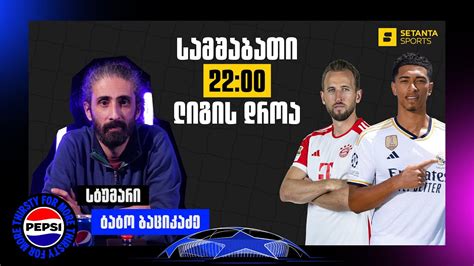 ლიგის დროა 12 ბაიერნი Vs რეალი სტუმარი ტატო ბაციკაძე Youtube