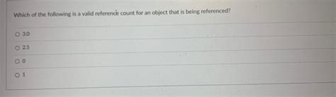 Solved Which Of The Following Is A Valid Reference Count For