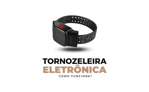 Como Funciona A Tornozeleira Eletrônica Soares And Vidal Advocacia E