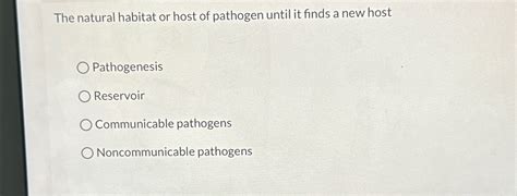 Solved The Natural Habitat Or Host Of Pathogen Until It