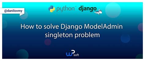 How To Solve The Singleton Problem In Django Modeladmin By Maxim