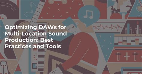 Optimizing Daws For Multi Location Sound Production Best Practices And Tools