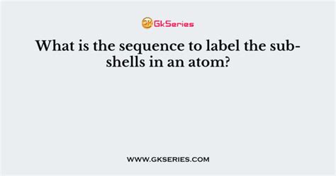 What Is The Sequence To Label The Subshells In An Atom