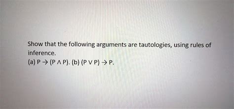 Solved Show That The Following Arguments Are Tautologies Using Rules