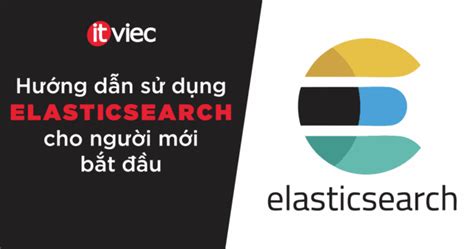 Elasticsearch Tutorial Chi Tiết Cách Sử Dụng Elasticsearch Cơ Bản Itviec Blog