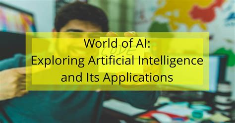 World Of Ai Exploring Artificial Intelligence And Its Applications