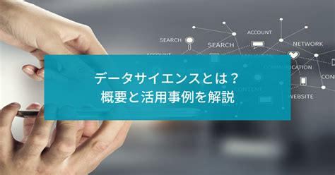 データサイエンスとは？ 概要と活用事例を解説 さくマガ