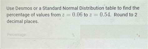 Solved Use Desmos Or A Standard Normal Distribution Table To
