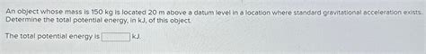 Solved An Object Whose Mass Is 150kg Is Located 20m Above A