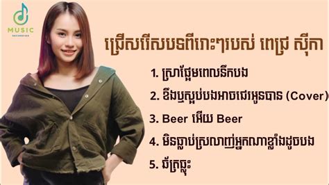 ជ្រើសរើសបទពីរោះៗរបស់ ពេជ្រ ស៊ីកា Youtube