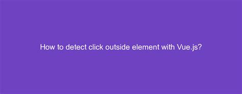 How To Detect Click Outside Element With Vuejs