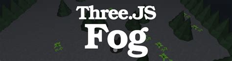 Fog Et FogExp2 Le Brouillard Dans Three Js Three Js University