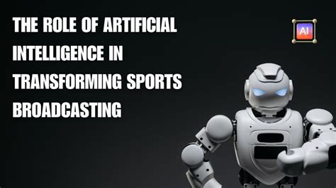 The Role Of Artificial Intelligence In Transforming Sports Broadcasting Entity Digital Sports