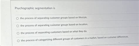 Solved Psychographic Segmentation Isthe Process Of