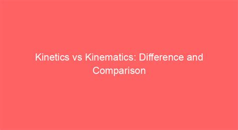 Kinetics Vs Kinematics Difference And Comparison