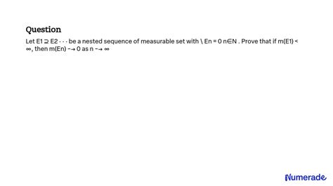 Solved Let E1 ⊇ E2 · · · Be A Nested Sequence Of Measurable Set With
