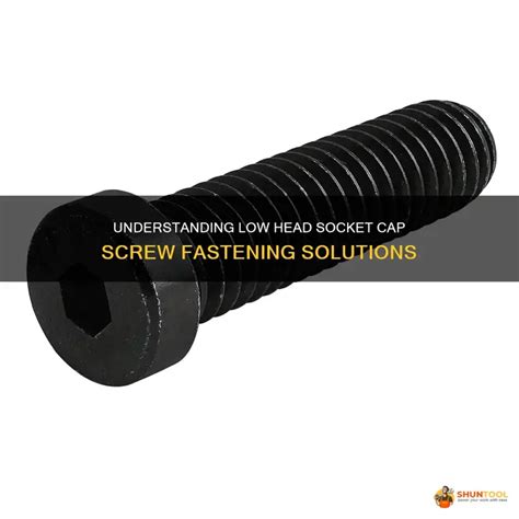 Understanding Low Head Socket Cap Screw Fastening Solutions Shuntool