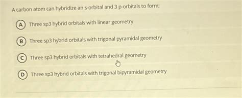 Solved A Carbon Atom Can Hybridize An S Orbital And 3