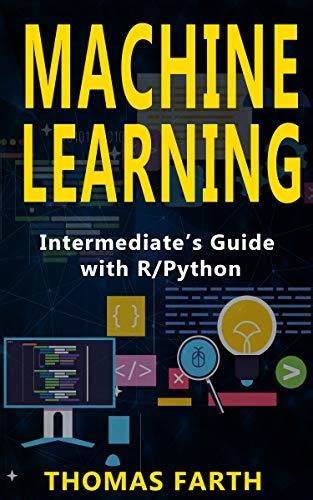 Machine Learning Intermediates Guide With Rpython By Thomas Farth