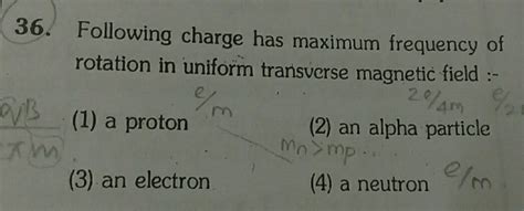 36 Following Charge Has Maximum Frequency Of Rotation In Uniform