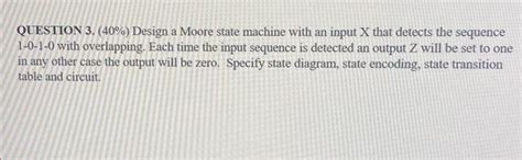 Solved Design A Moore State Machine With An Input X That Chegg