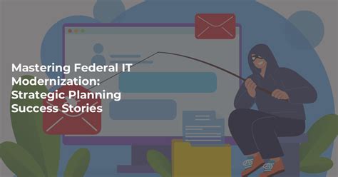 Mastering Federal It Modernization Strategic Planning Success Stories