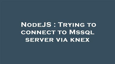 Nodejs Trying To Connect To Mssql Server Via Knex Youtube