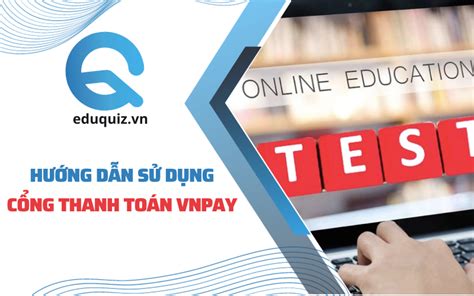 Hướng Dẫn Thanh Toán Bằng Cổng Thanh Toán Vnpay Trên Eduquiz