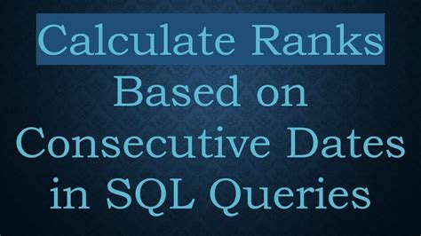 Calculate Ranks Based On Consecutive Dates In Sql Queries Youtube