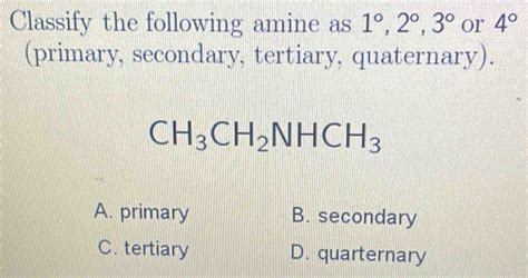 solved classify the following amine as 1° 2° 3° or 4° primary