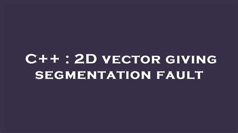 C 2d Vector Giving Segmentation Fault Youtube